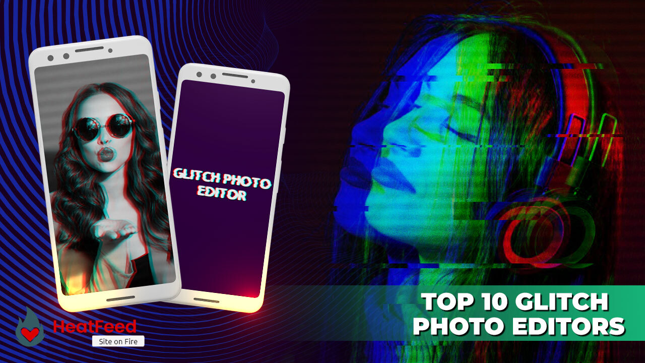 Top 10 Glitch Photo Editors For Android- Heatfeed